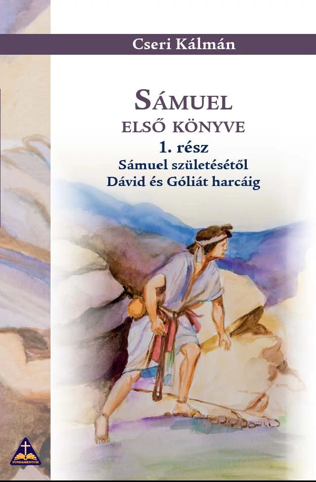 Sámuel első könyve 1. rész Sámuel születésétől David és Góliát harcáig ...